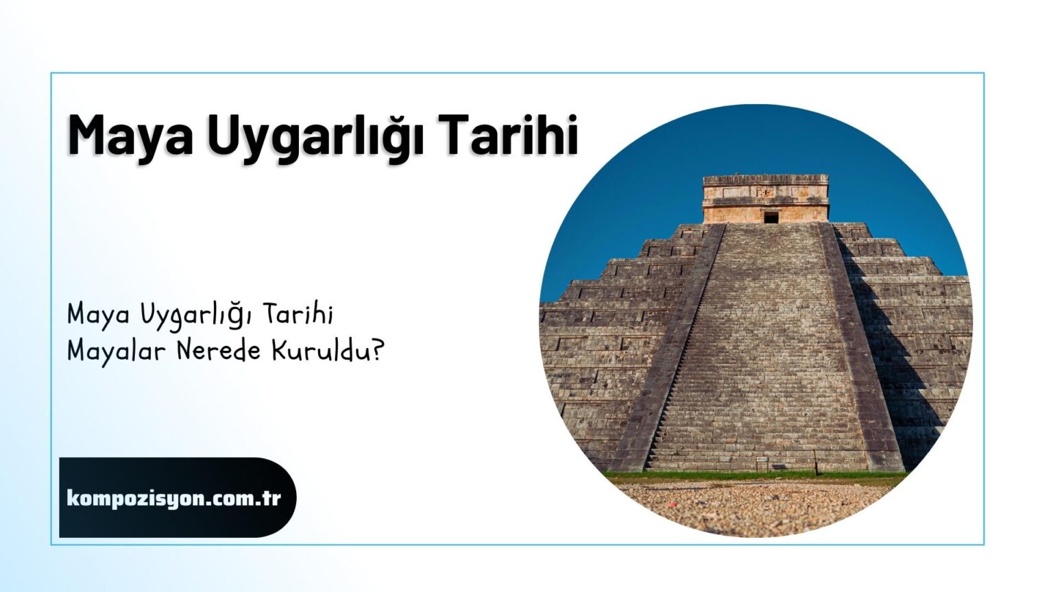 Maya Uygarlığı Tarihi - Mayalar Nerede Kuruldu?
